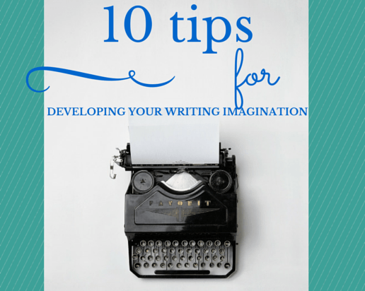 10 Tips for Developing Your Writing Imagination